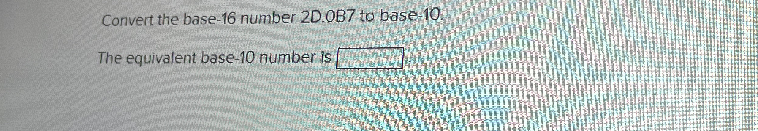 Solved Convert the base-16 ﻿number 2D.0B7 ﻿to base-10.The | Chegg.com