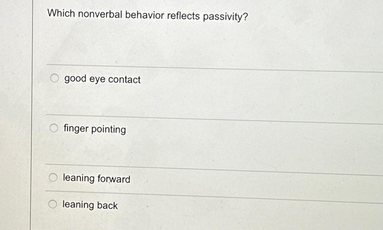 Solved Which nonverbal behavior reflects passivity?good eye | Chegg.com