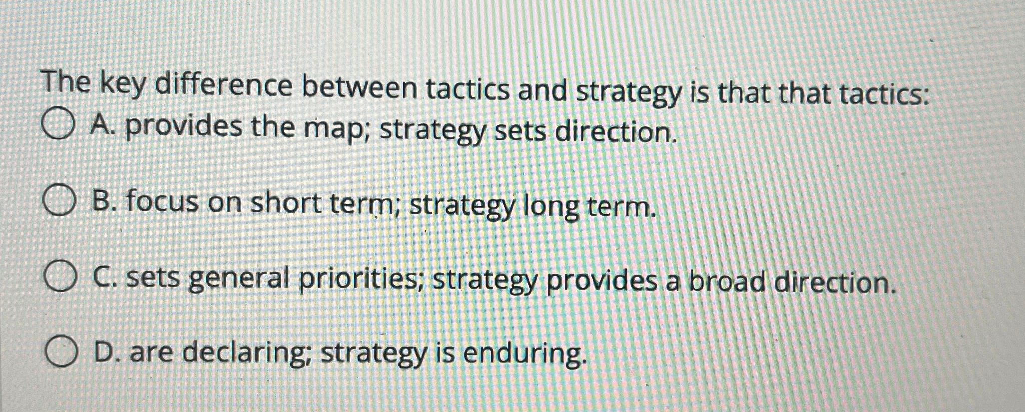 Solved The key difference between tactics and strategy is | Chegg.com