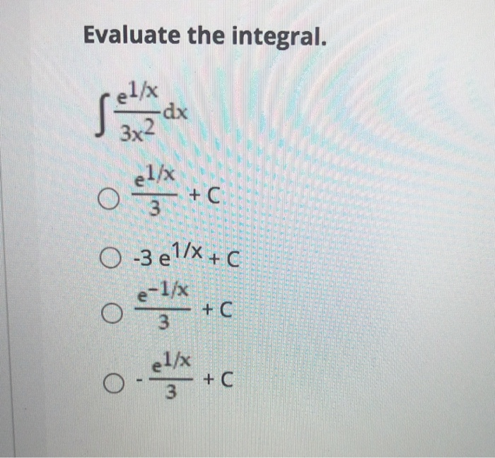 Solved Evaluate the integral. el/x -dx 3x2 el/x O 3 elix + c | Chegg.com