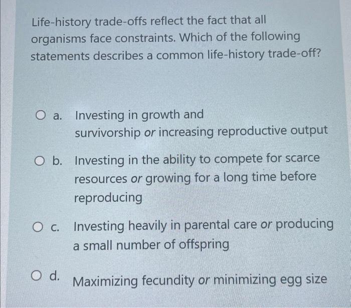 Life-history trade-offs reflect the fact that all | Chegg.com