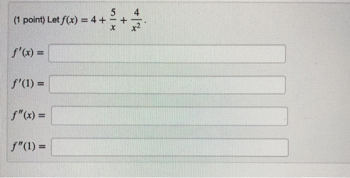 Solved 5 (1 point) Let f(x) = 4 + - + X x2 f'(x) = f(1) = | Chegg.com Solved 5 (1 point) Let f(x) = 4 + - + X x2 f'(x) = f(1) = | Chegg.com