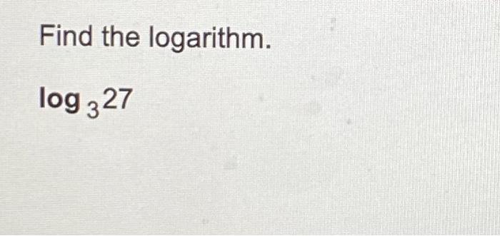 Solved Find the logarithm. log 327 | Chegg.com