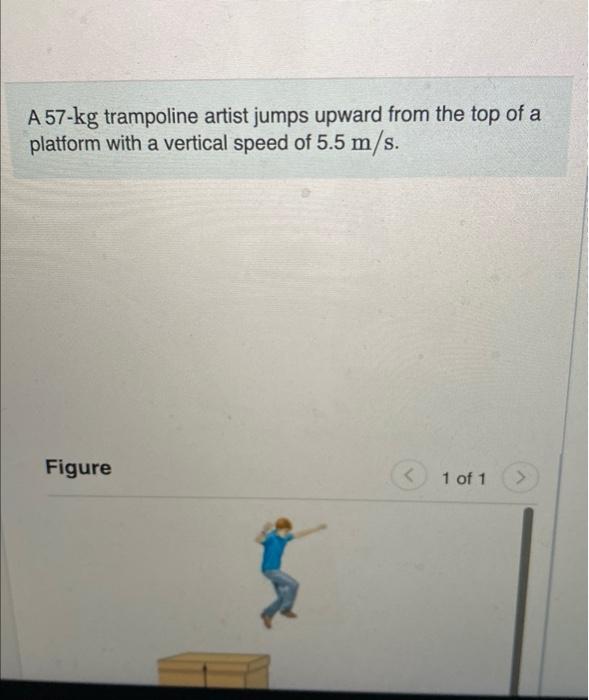 Solved A 57−kg trampoline artist jumps upward from the top | Chegg.com