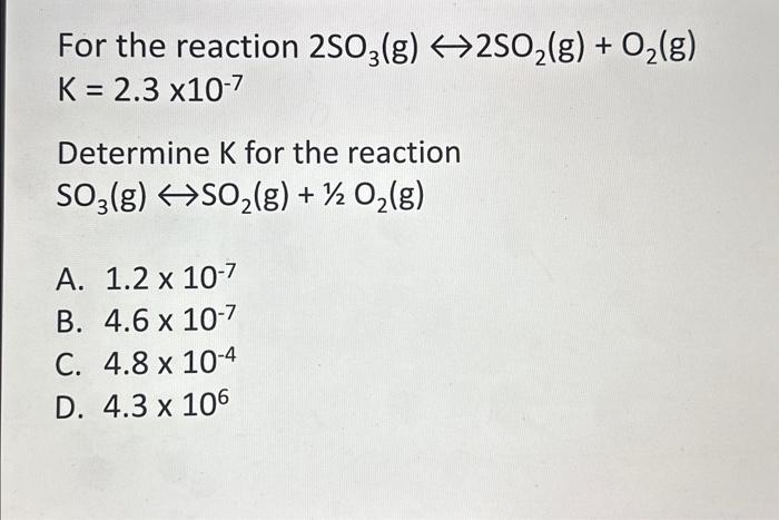 Solved For the reaction 2SO3( g)↔2SO2( g)+O2( g) K=2.3×10−7 | Chegg.com