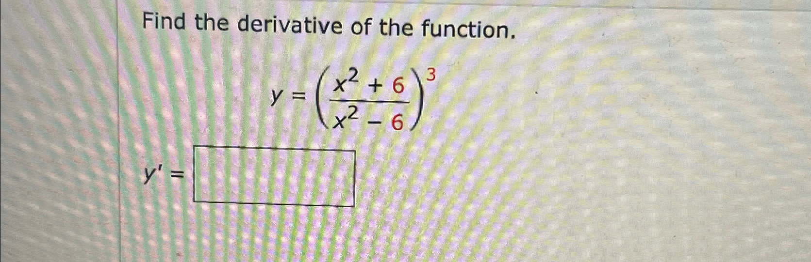 Solved Find the derivative of the function.y=(x2+6x2-6)3y'= | Chegg.com