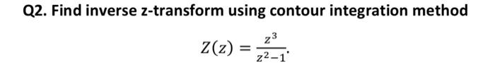 Solved Q2. Find inverse z-transform using contour | Chegg.com