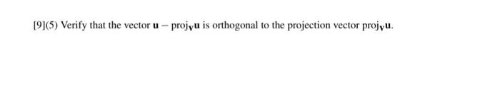 Solved [9] (5) Verify that the vector u−projvu is orthogonal | Chegg.com