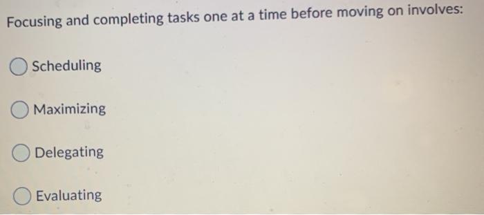 Solved Focusing and completing tasks one at a time before | Chegg.com