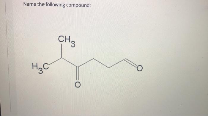 Solved Name the following compound: CH3 Н.С о о | Chegg.com