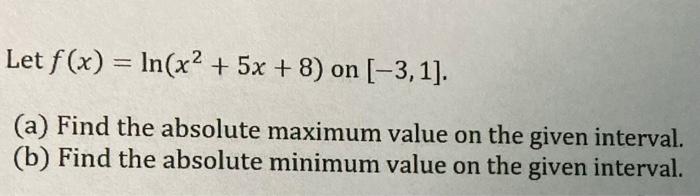 Solved Let f(x)=ln(x2+5x+8) on [−3,1] (a) Find the absolute | Chegg.com