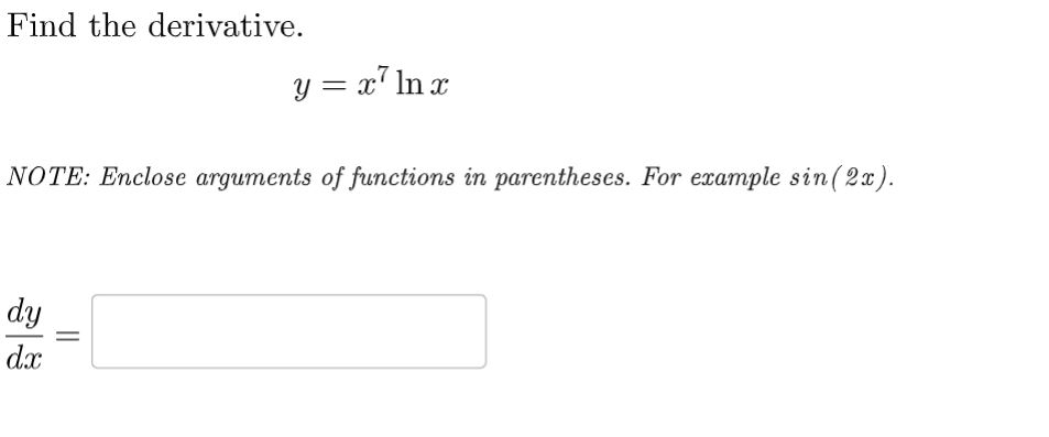 Solved Find the derivative.y=x7lnxNOTE: Enclose arguments of | Chegg.com