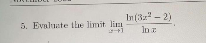 Solved 5. Evaluate the limit lim x-> 1 In (3x² - 2)/In x | Chegg.com