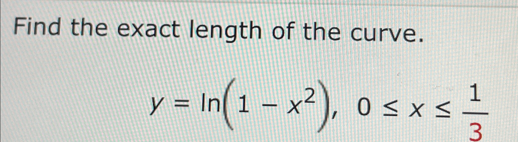 Solved Find the exact length of the curve.y=ln(1-x2),0≤x≤13 | Chegg.com