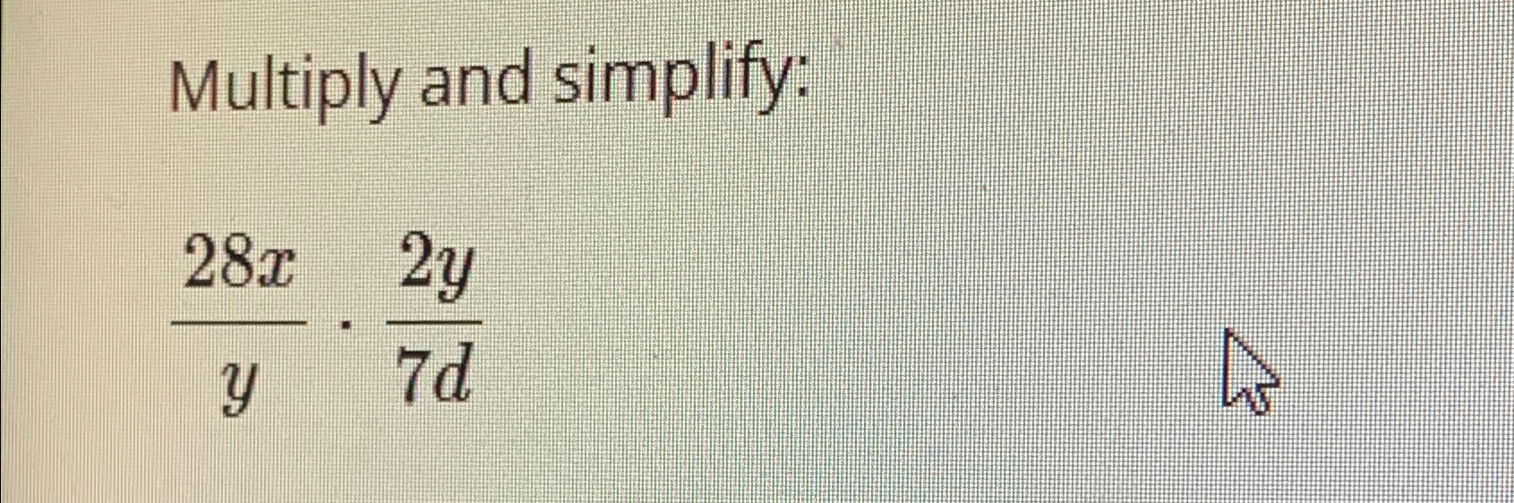 Solved Multiply and simplify:28xy*2y7d | Chegg.com