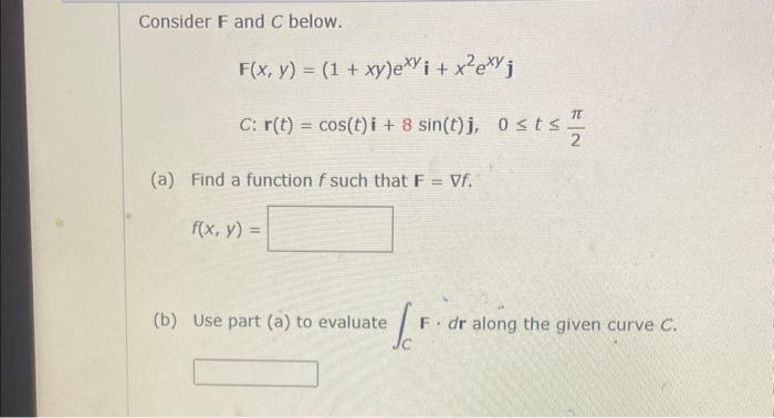 Solved Consider F and C below. F(x,y)=(1+xy)exyi+x2exyj C: | Chegg.com