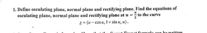 Solved 1. Define osculating plane, normal plane and | Chegg.com Solved 1. Define osculating plane, normal plane and | Chegg.com