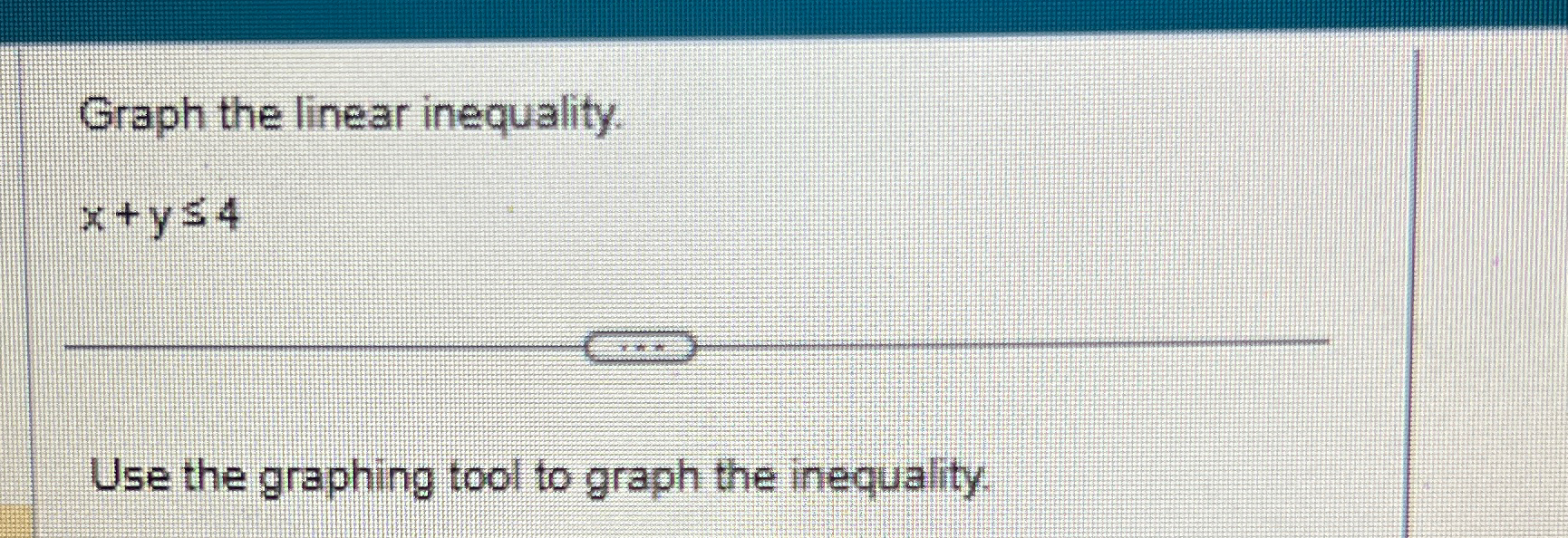 Solved Graph the linear inequality.x+y≤4Use the graphing | Chegg.com