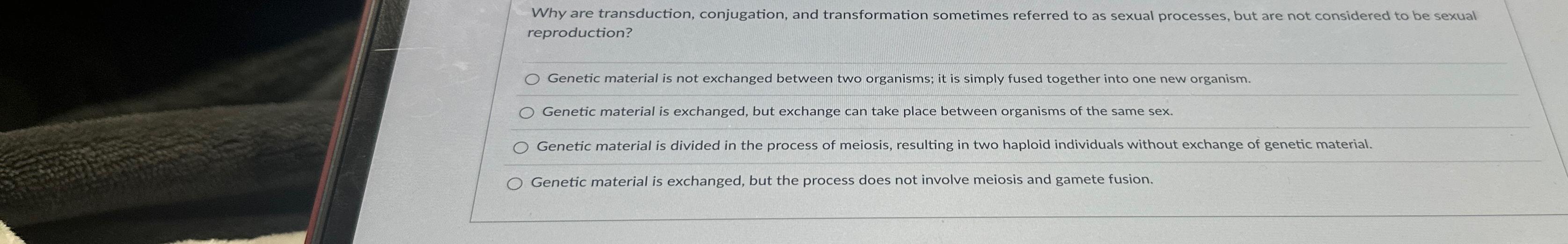 Solved Why are transduction, conjugation, and transformation | Chegg.com