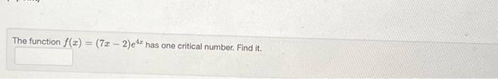 Solved The function f(x) = (7x - 2)e4x has one critical | Chegg.com