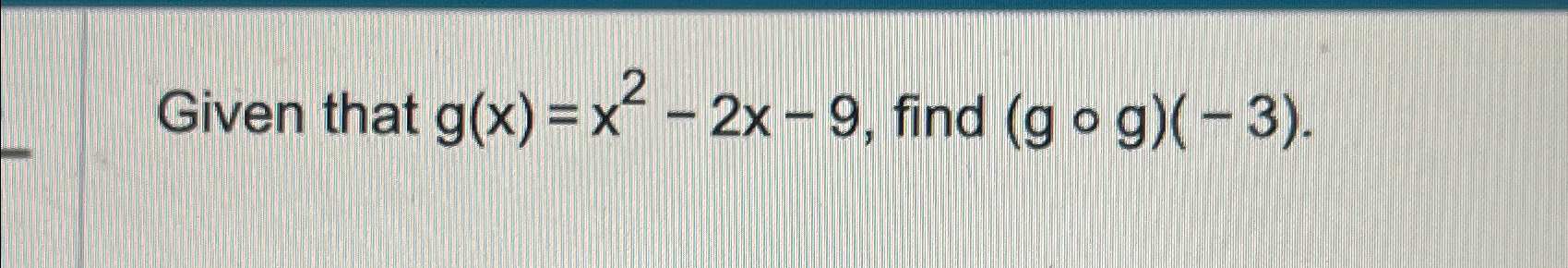 Solved Given that g(x)=x2-2x-9, ﻿find (g@g)(-3) | Chegg.com