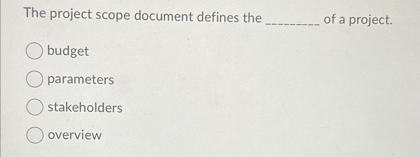Solved The project scope document defines the of a | Chegg.com