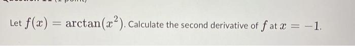 Solved Let f(x)=arctan(x2). Calculate the second derivative | Chegg.com