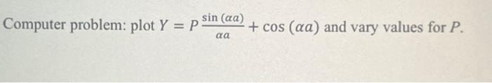 Solved Computer problem: plot Y=Pαasin(αa)+cos(αa) and vary | Chegg.com