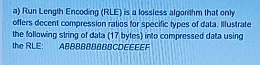 Solved a) Run Length Encoding (RLE) is a lossless algorithm | Chegg.com