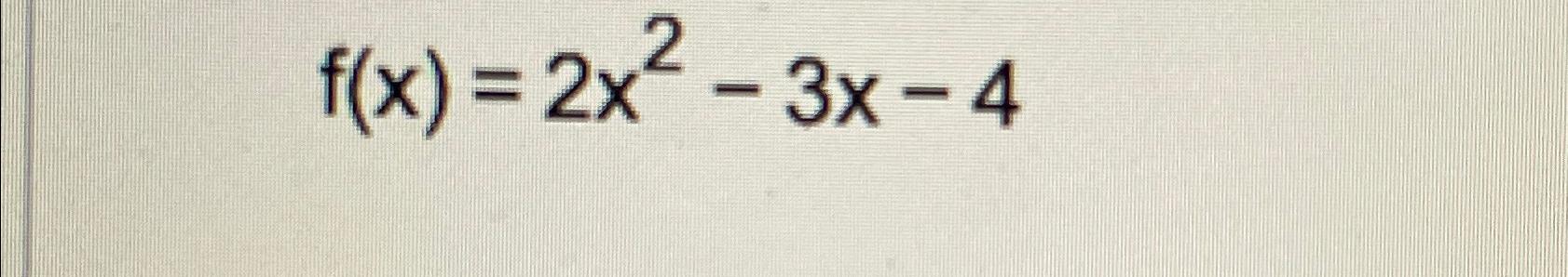 Solved f(x)=2x2-3x-4 | Chegg.com