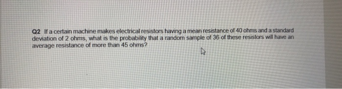 Solved Q2 If a certain machine makes electrical resistors | Chegg.com