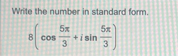 Solved Write The Number In Standard Form 8 Cos35π Isin35π