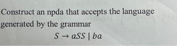 Solved Construct an npda that accepts the language generated | Chegg.com