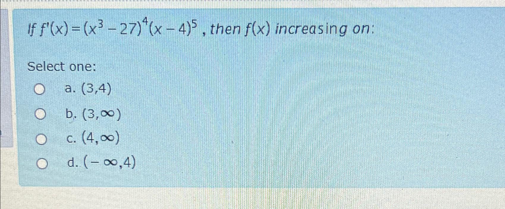 Solved If f'(x)=(x3-27)4(x-4)5, ﻿then f(x) ﻿increasing | Chegg.com