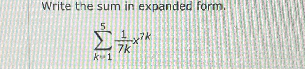 Solved Write the sum in expanded form.∑k=1517kx7k | Chegg.com