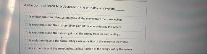 Solved A reaction that leads to a decrease in the enthalpy | Chegg.com