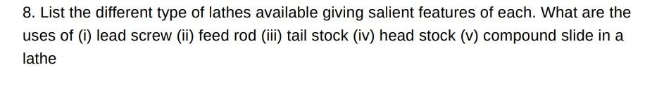 Solved 8. List the different type of lathes available giving | Chegg.com