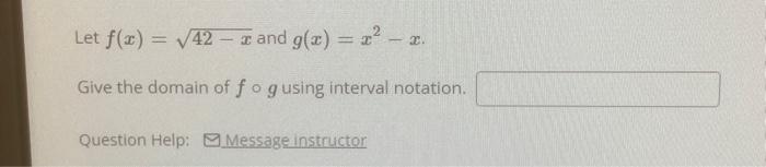 Solved Let f(x)=42−x and g(x)=x2−x. Give the domain of f∘g | Chegg.com