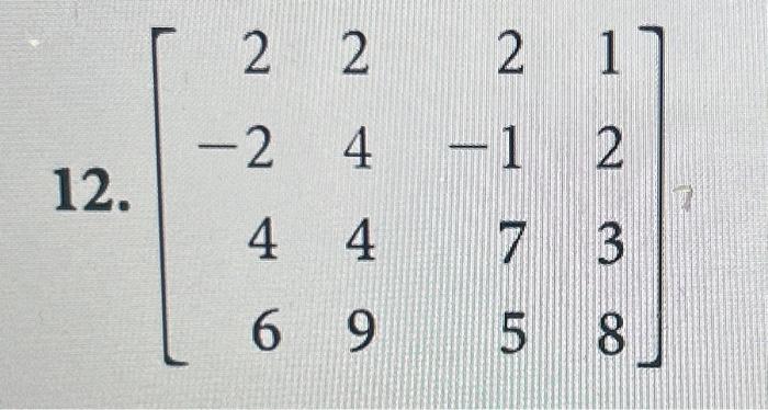 Solved 12 ⎣⎡2−24624492−1751238⎦⎤