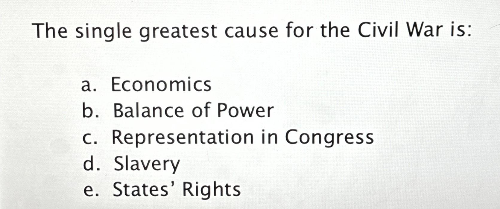 Solved The single greatest cause for the Civil War is:a. | Chegg.com