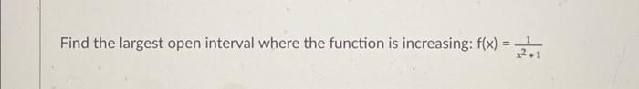Solved Find the largest open interval where the function is | Chegg.com