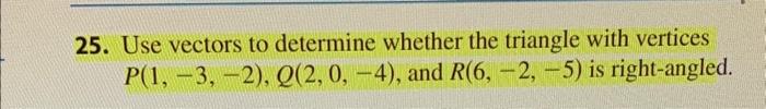 Solved 25. Use vectors to determine whether the triangle | Chegg.com