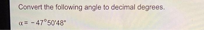 Solved Convert the following angle to decimal degrees. a = - | Chegg.com
