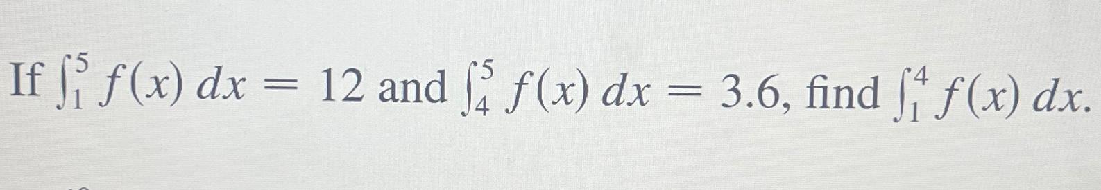 Solved If ∫15f(x)dx=12 ﻿and ∫45f(x)dx=3.6, ﻿find ∫14f(x)dx | Chegg.com