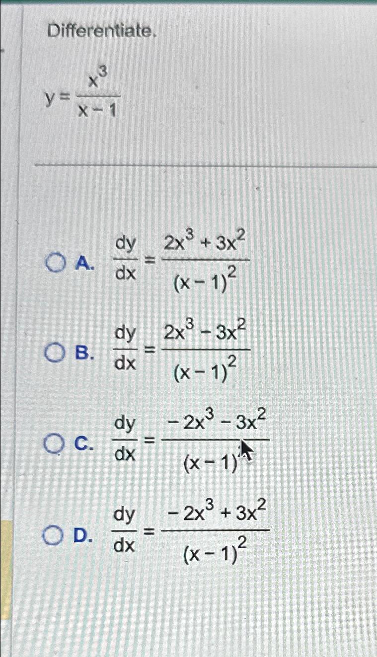 Solved Differentiate.y=x3x-1A. dydx=2x3+3x2(x-1)2B. dydx=2x3 | Chegg.com
