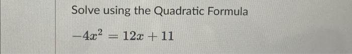 Solved Solve using the Quadratic Formula −4x2=12x+11 | Chegg.com