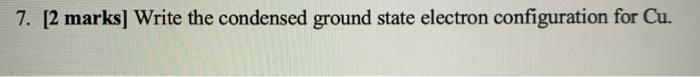 Solved 7. [2 marks] Write the condensed ground state | Chegg.com