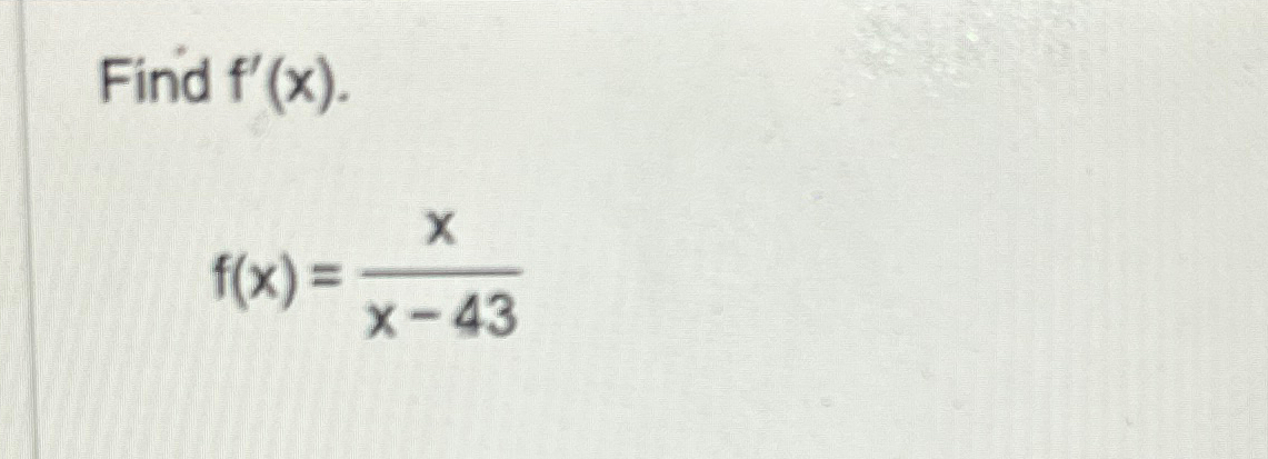 Solved Find f'(x).f(x)=xx-43 | Chegg.com