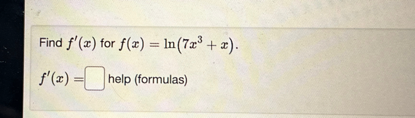 Solved Find f'(x) ﻿for f(x)=ln(7x3+x).f'(x)= ﻿help | Chegg.com
