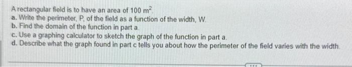 Solved A rectangular field is to have an area of 100 m2 a. | Chegg.com